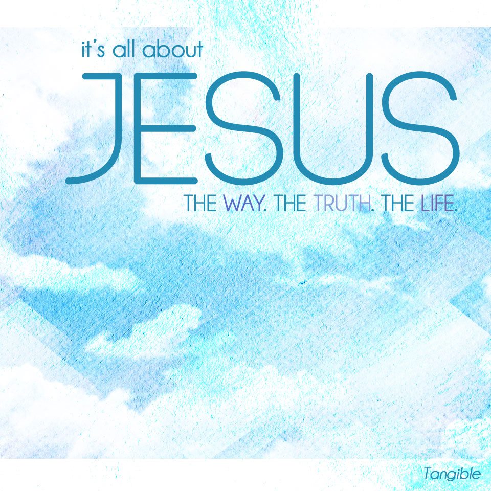 Is all about Jesus-way, truth, life - tangible theology